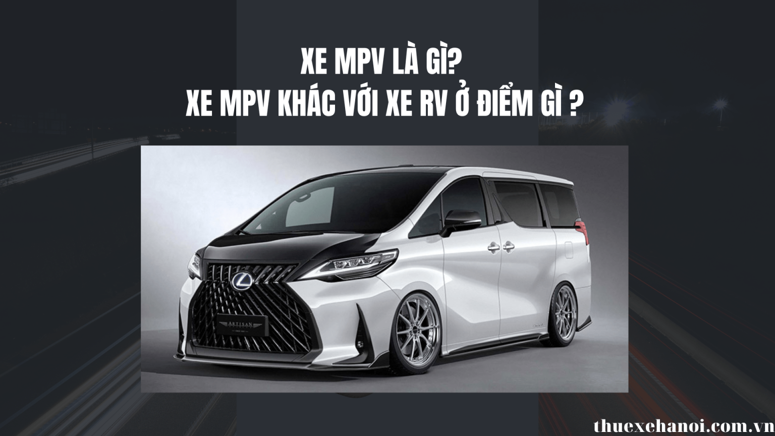 Xe MPV là gì? Xe MPV khác với xe RV ở điểm gì? - Thuê xe tự lái Hà Nội